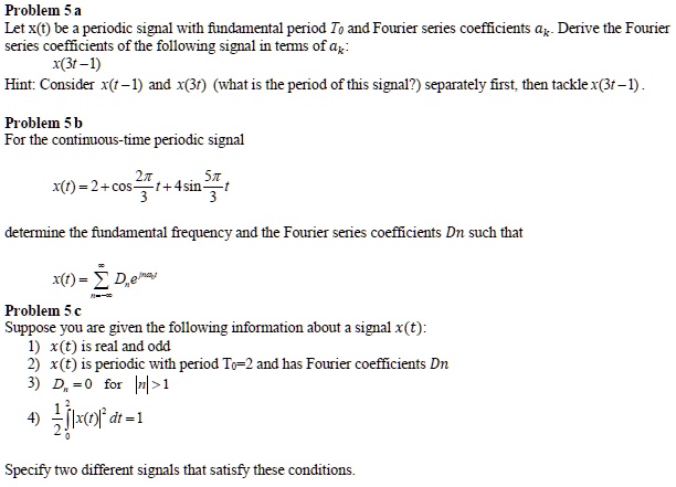 SOLVED: Problem 5a: Let x(t) be a periodic signal with a fundamental ... SOLVED: Problem 5a: Let x(t) be a periodic signal with a fundamental ...