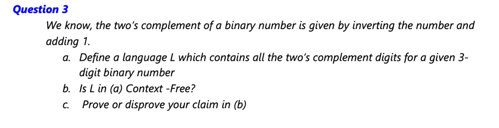 SOLVED: Question 3 We know, the two's complement of a binary number is given by inverting the ...
