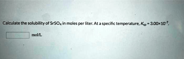 SOLVED: Calculate the solubility of SrSO4 in moles per liter. At a ...