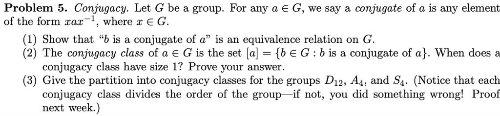 SOLVED: Problem 5. Conjugacy: Let G be group. For any a € G, we say ...