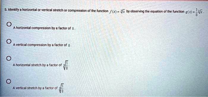 5. Identify a horizontal or vertical stretch or compression of the function f(x) = √(x) by ...