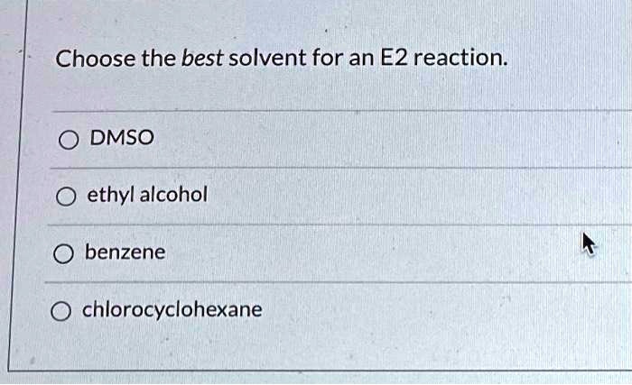 SOLVED: Choose the best solvent for an E2 reaction: DMSO ethyl alcohol ...