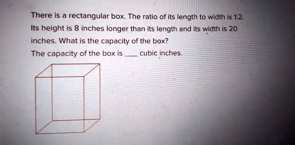 SOLVED: There is a rectangular box: The ratio of its length to width is ...