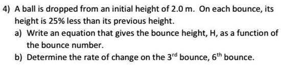 4) A ball is dropped from an initial height of 2.0 m. On each bounce ...