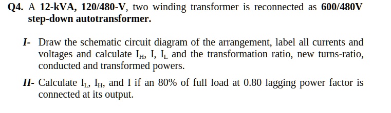 SOLVED: Q4. A 12-kVA, 120/480-V, two-winding transformer is reconnected ...