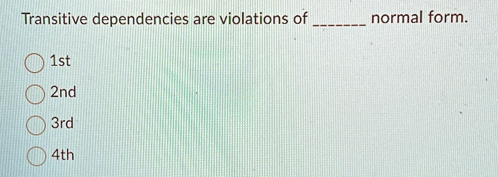 SOLVED: Transitive dependencies are violations of normal form. 1st 2nd ... SOLVED: Transitive dependencies are violations of normal form. 1st 2nd ...