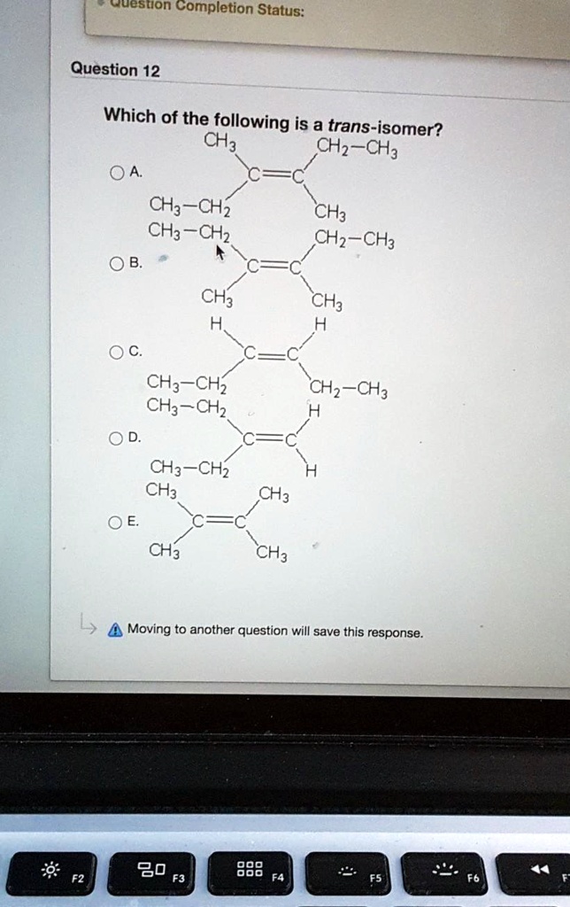 SOLVED: Question 12 Which of the following is a trans-isomer? A. CH3-CH2-CH3 B. CH3-CH2-CH3 C ...