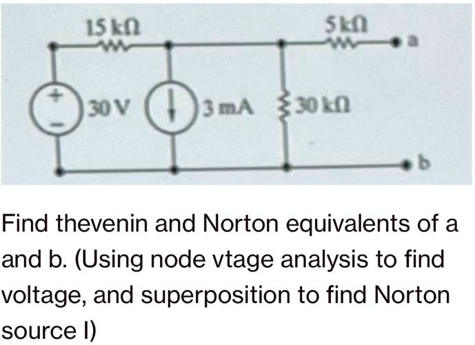 SOLVED: Texts: 15kΩ W 30V 3mA30 Find thevenin and Norton equivalents of a and b. (Using node ...
