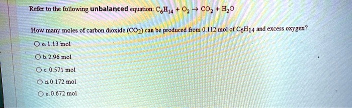 SOLVED: Refer to the following unbalanced equation: C6H14 + O2 -> CO2 + H2O How many moles of ...