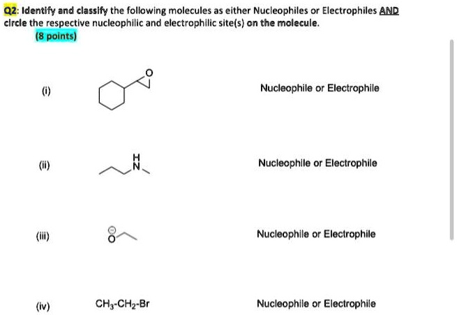 Q2: Identify and classify the following molecules as either Nucleophiles or Electrophiles AND ...