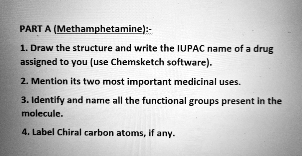 SOLVED: PART A (Methamphetamine) 1. Draw the structure and write the ...