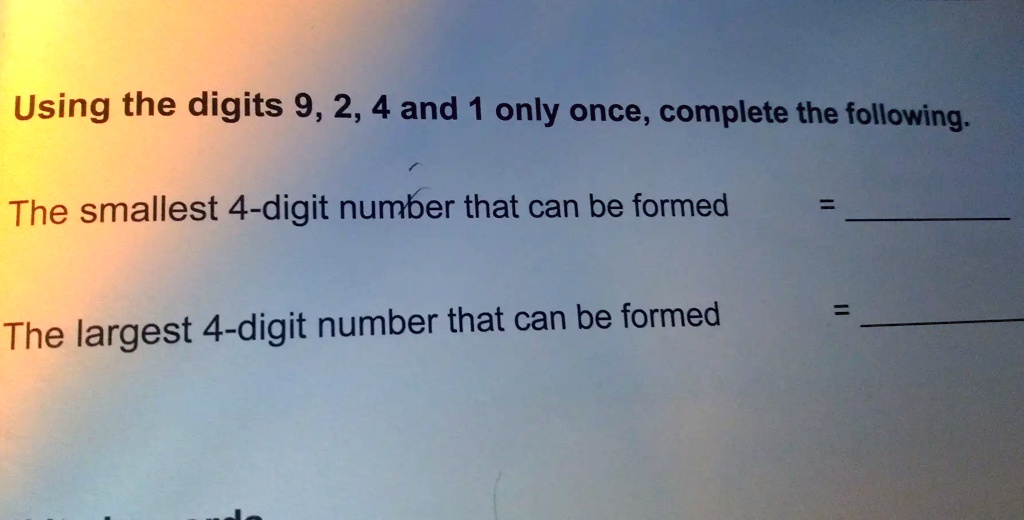 Using the digits 9, 2, 4 and 1 only once, complete the following. The smallest 4-digit number ...