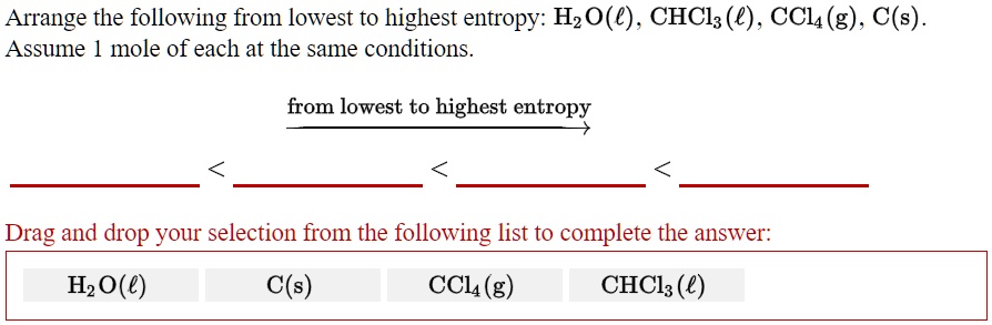 Arrange the following from lowest to highest entropy: H2O(l), CHCl3 (l ...