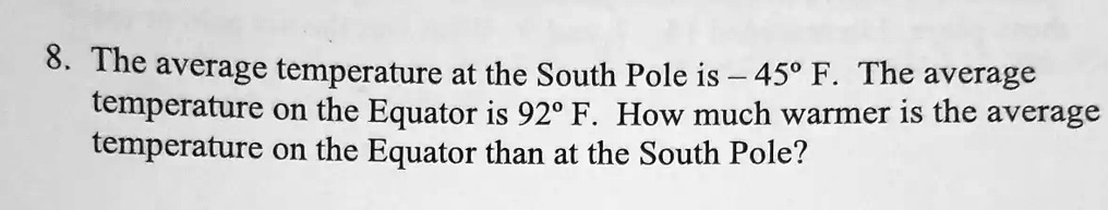 SOLVED: 8 The average temperature at the South Pole is 45" F. The ...