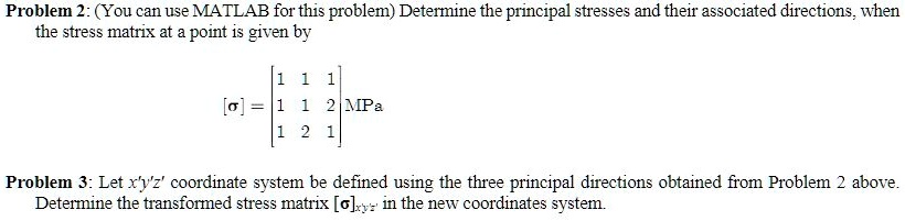 Problem 2: (You can use MATLAB for this problem) Determine the principal stresses and their ...