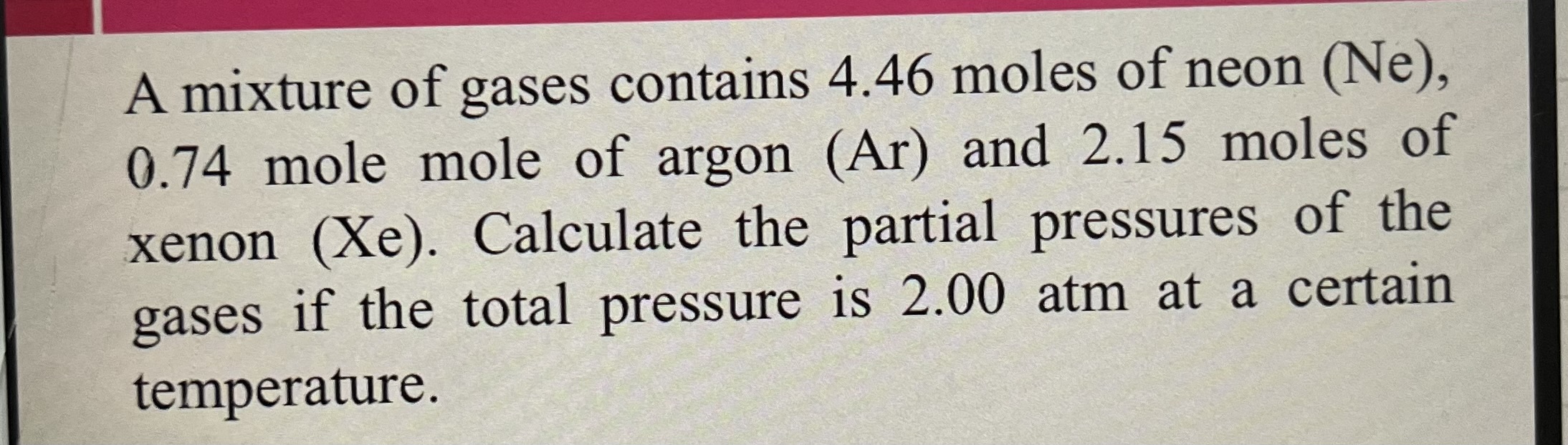 SOLVED: A mixture of gases contains 4.46 moles of neon (Ne), 0.74 mole mole of argon (Ar) and 2. ...