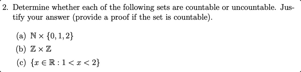 SOLVED: 2 Determine whether each of the following sets are countable o uncountable Jus- tify ...