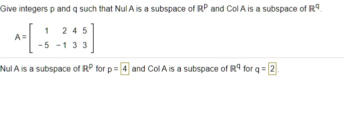 Give integers p and q such that Nul A is a subspace of R^p and Col A is ...