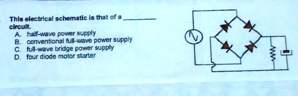 This electrical schematic is that of a circuit. A. half-wave power ...
