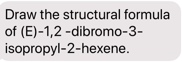 Draw The Structural Formula Of E 12 Dibromo 3 Isopropyl 2 Hexene 04556