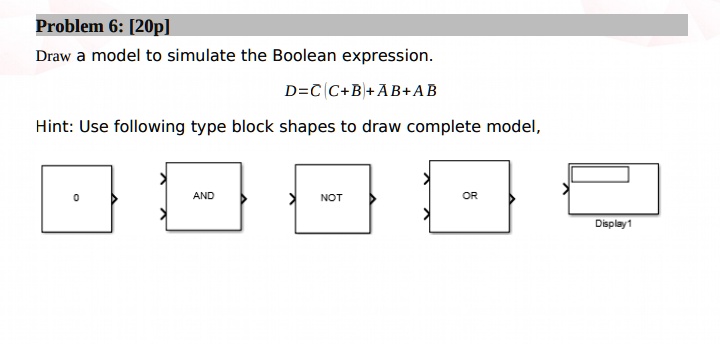 SOLVED: Problem 6: [20p] Draw a model to simulate the Boolean ...