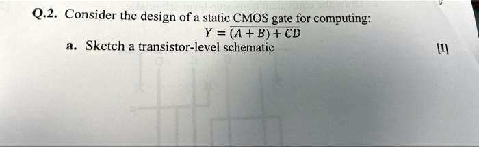 SOLVED: Q.2. Consider the design of a static CMOS gate for computing: Y = (A+B)FCD. Sketch a ...