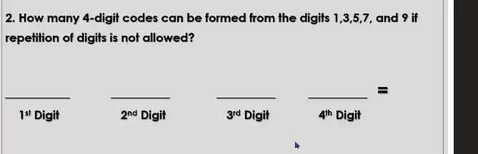 SOLVED: 2. How many 4-digit codes can be formed from the digits 1,3,5,7 ... SOLVED: 2. How many 4-digit codes can be formed from the digits 1,3,5,7 ...