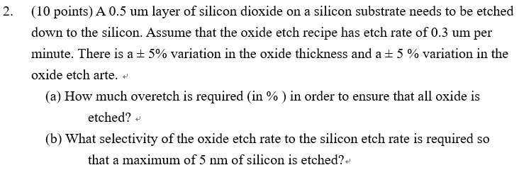 2. (10 points) A 0.5 um layer of silicon dioxide on a silicon substrate needs to be etched down ...