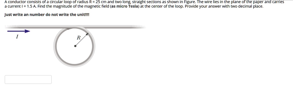 SOLVED: A conductor consists of a circular loop of radius R = cm and ...