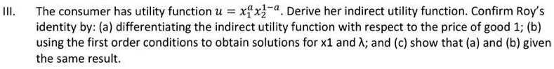 SOLVED: The consumer has a utility function u = xfxz. Derive her indirect utility function ...