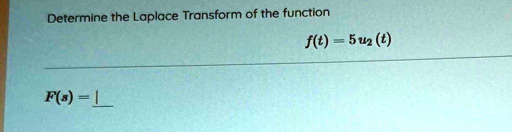 SOLVED: Determine the Laplace Transform of the function f(t=5t F(s=1