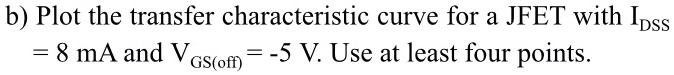 SOLVED: b) Plot the transfer characteristic curve for a JFET with Idss 8 mA and VGS(off) = -5 V ...