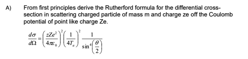 A) From first principles derive the Rutherford formula for the ...