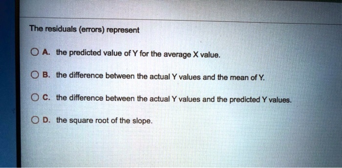 SOLVED: The residuals (errors) represent 0A the predicted value of Y ...
