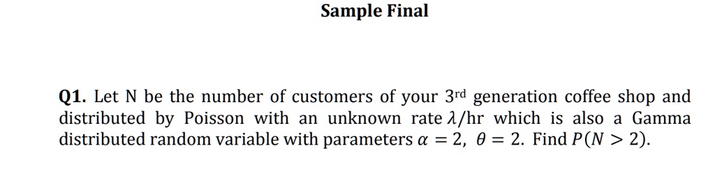 SOLVED: Sample Final Q1. Let N be the number of customers of your 3rd ...