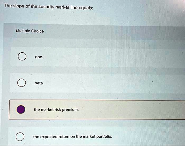 SOLVED: The slope of the security market line equals: Multiple Choice ...