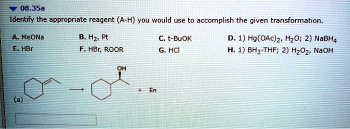 SOLVED: 08.35a Identify the approprate reagent (A-H) you would use to ...