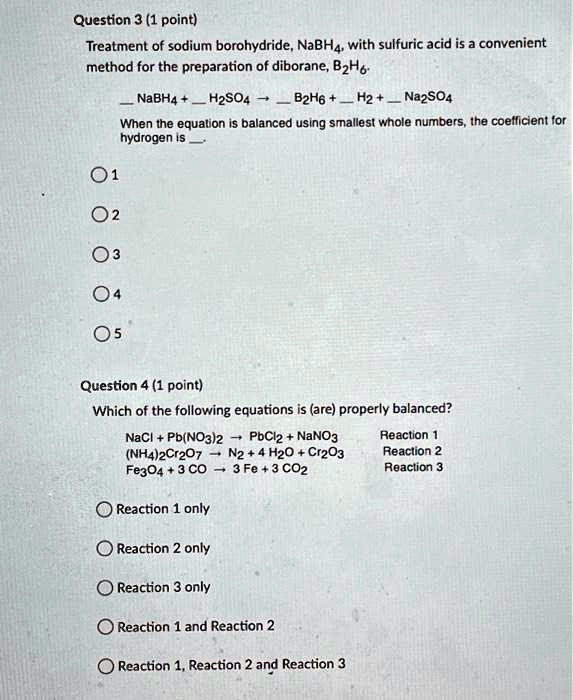 SOLVED: Question 3 (1 point) Treatment of sodium borohydride; NaBH4 with sulfuric acid is a ...