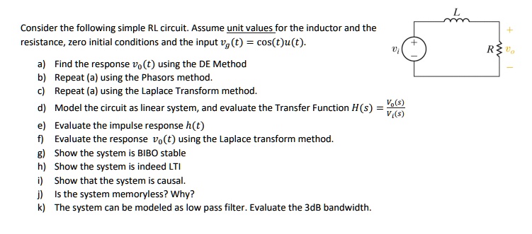 SOLVED: Consider the following simple RL circuit. Assume unit values for the inductor and the ...