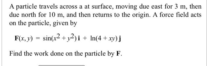 a particle travels across a at surface moving due east for 3 m then due north for 10 m and then ...