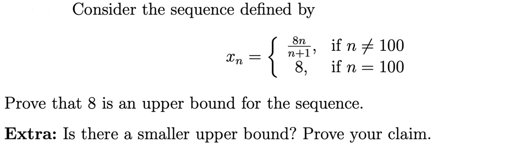 SOLVED: Consider the sequence defined by 8n n+l ' if n # 100 8, if n = 100 Xn Prove that 8 is an ...