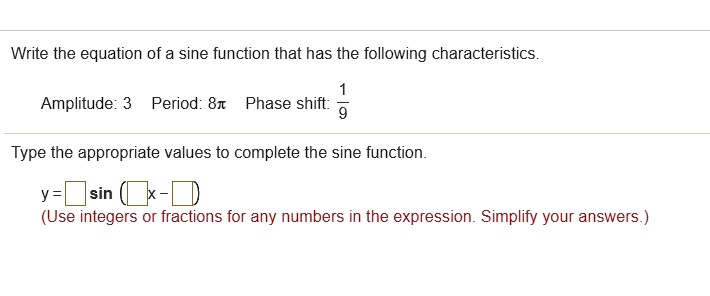 Write the equation of a sine function that has the following characteristics. Amplitude: 3 ...