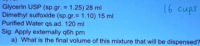 Glycerin USP (sp.gr. = 1.25) 28 ml Dimethyl sulfoxide (sp.gr.= 1.10) 15 ml Purified Water qs.ad ...
