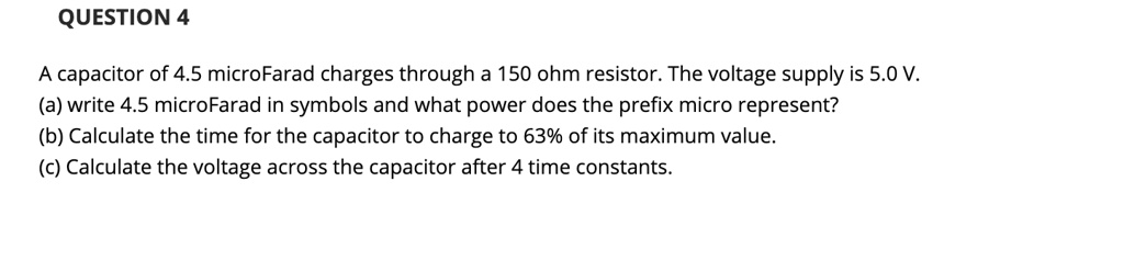 SOLVED: QUESTION 4 A capacitor of 4.5 microFarad charges through a 150 ...