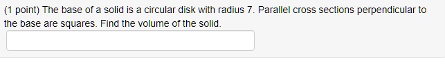 SOLVED: point) The base of a solid is circular disk with radius the base are squares Find the ...