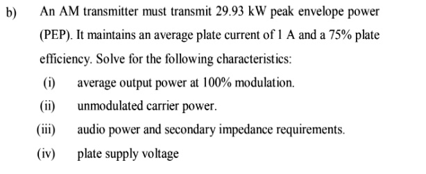 b) An AM transmitter must transmit 29.93 kW peak envelope power (PEP). It maintains an average ...