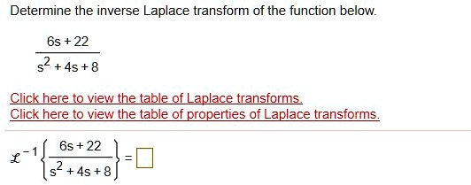 Determine the inverse Laplace transform of the function below: 22s^2 + 4s + 8 Click here to view ...