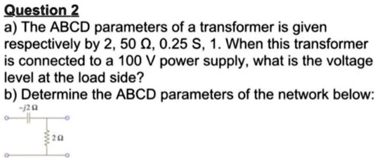 SOLVED: The ABCD parameters of a transformer are given respectively as ...