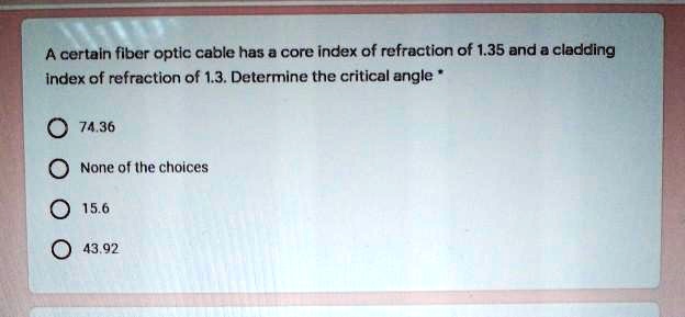 SOLVED: A certain fiber optic cable has a core index of refraction of 1.35 and a cladding index ...