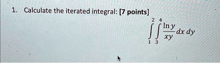 SOLVED: 1. Calculate the iterated integral 1.Calculate the iterated integral:[7 points] 2 4 xy